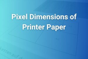 Pixel Dimensions of Printer Paper: What You Need to Know - Pixels To ...